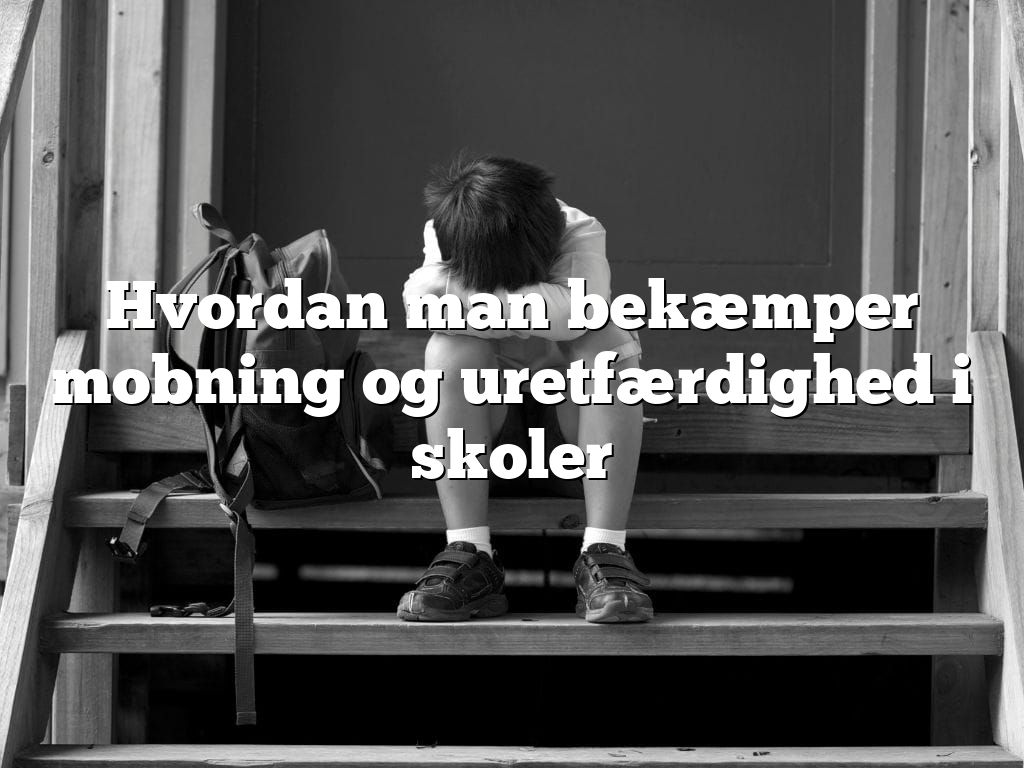 Hvordan man bekæmper mobning og uretfærdighed i skoler - Mobbeland.dk