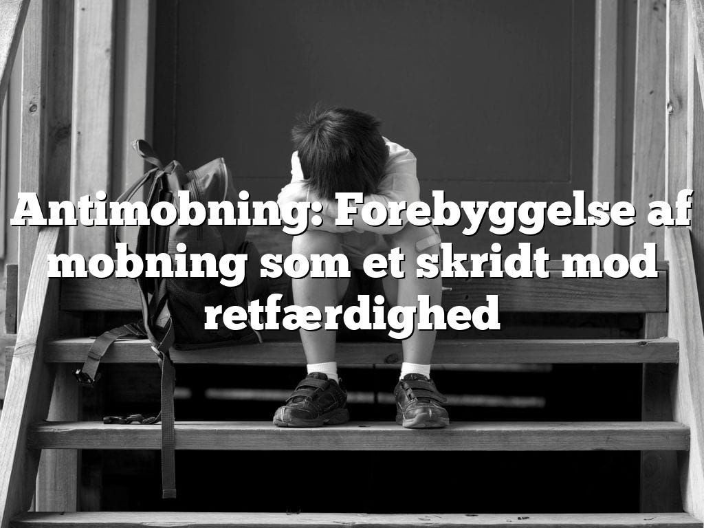 Antimobning: Forebyggelse af mobning som et skridt mod retfærdighed ...