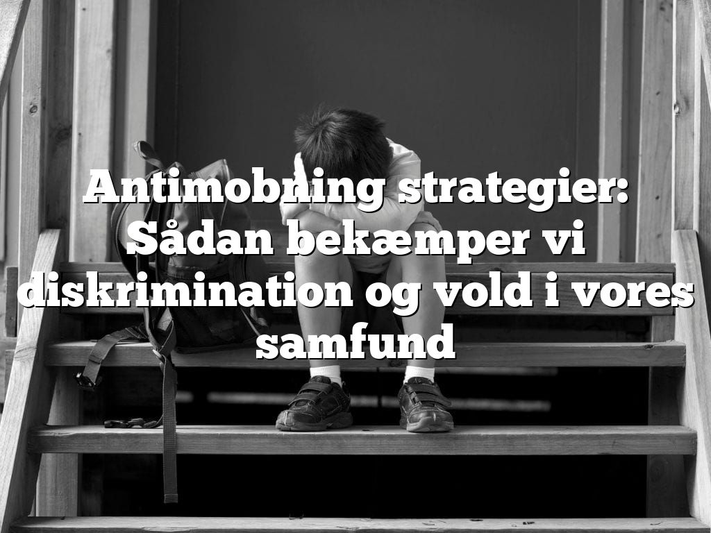 Antimobning strategier: Sådan bekæmper vi diskrimination og vold i ...