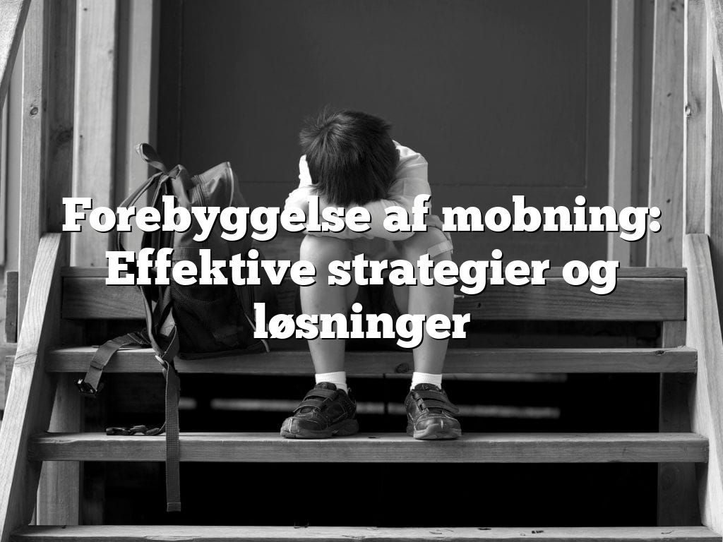 Forebyggelse af mobning: Effektive strategier og løsninger - Mobbeland.dk
