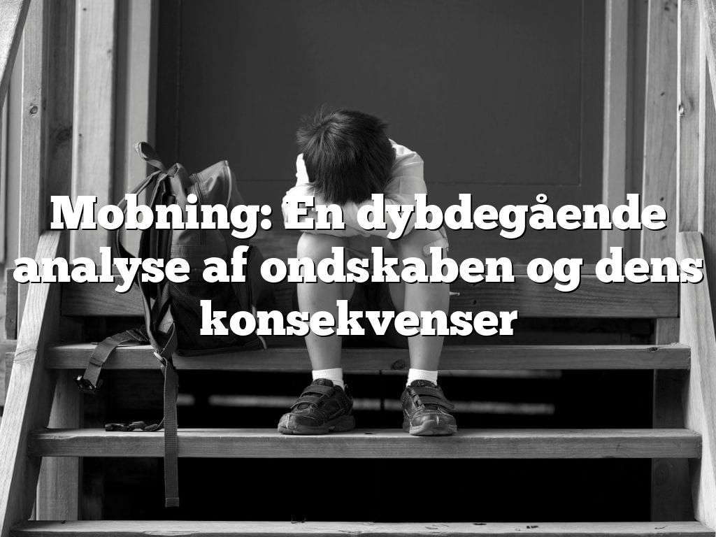 Mobning: En dybdegående analyse af ondskaben og dens konsekvenser ...